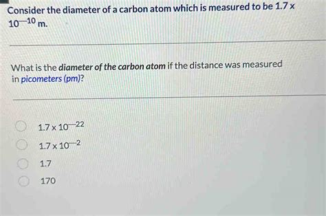 Solved Consider The Diameter Of A Carbon Atom Which Is Measured To Be 1 7x 10 10 M What Is