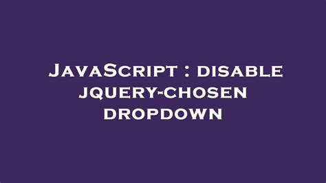 Javascript Disable Jquery Chosen Dropdown Youtube
