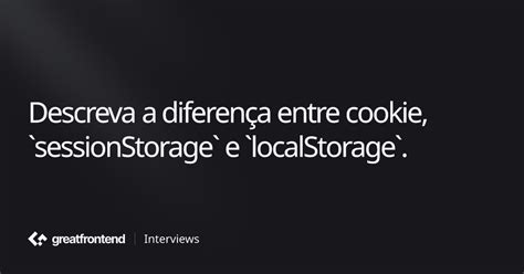 Descreva A Diferença Entre Cookie `sessionstorage` E `localstorage` Quiz Interview Questions