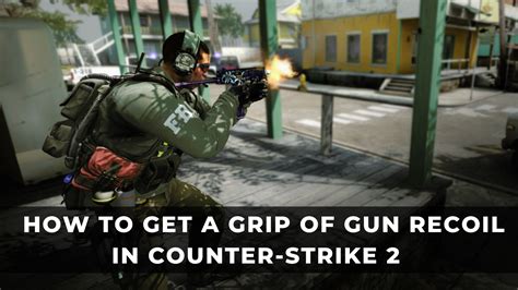 How To Get A Grip Of Gun Recoil In Counter Strike 2 Keengamer