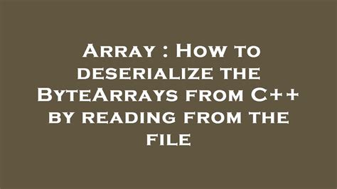 Array How To Deserialize The Bytearrays From C By Reading From The