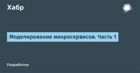 Моделирование микросервисов Часть 1 Хабр