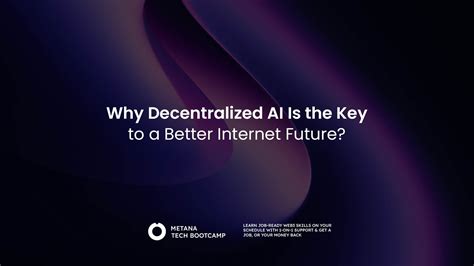 Why Decentralized Ai Is The Key To A Better Internet Future Metana