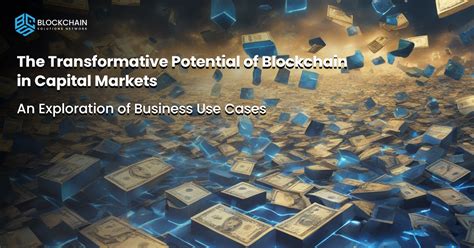 The Transformative Potential Of Blockchain In Capital Markets An Exploration Of Business Use