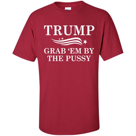Funny Trump T Shirts Grab Em By The Pussy Size Up To 5xl