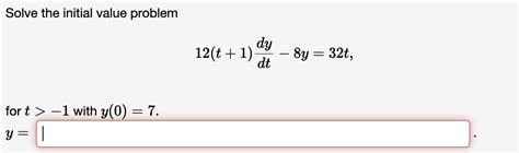 solved solve the initial value problem 12 t 1 dtdy−8y 32t