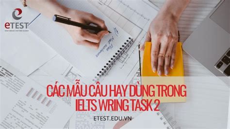 Các Mẫu Câu Hay Dùng Trong Writing Task 2 Cực Kỳ ăn điểm