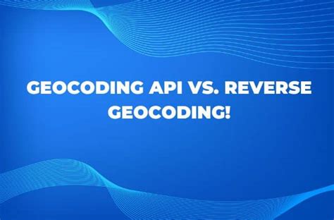 Geocoding Api Vs Reverse Geocoding Understanding Key Differences Solution Tales