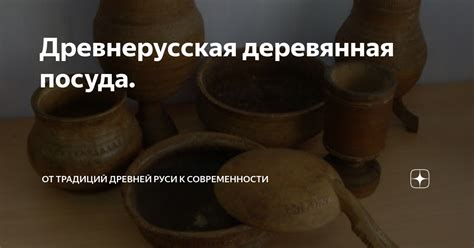 Древнерусская деревянная посуда От традиций к Современности Дзен