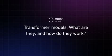 Transformer Models What Are They And How Do They Work