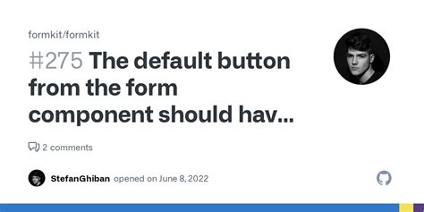 the default button from the form component should have a type of submit instead of button