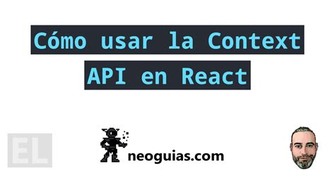 Cómo Usar La Context Api En React Neoguias