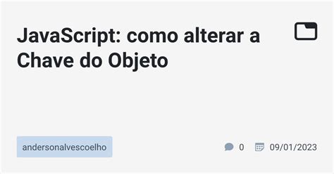 Javascript Como Alterar A Chave Do Objeto · Andersonalvescoelho · Tabnews