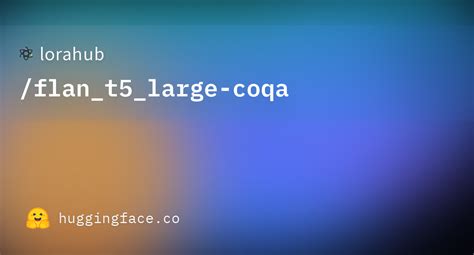 Lorahub Flan T5 Large Coqa Hugging Face