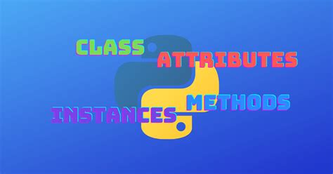 Classes Instances And Attributes In Python By Mathieu Morel Medium