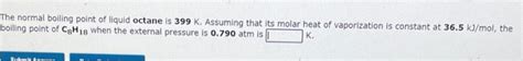 Solved The Normal Boiling Point Of Liquid Octane Is 399 K