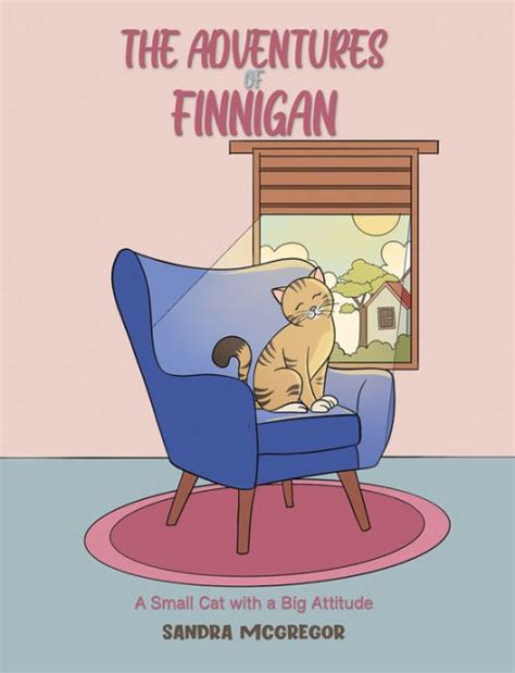 The Adventures Of Finnigan A Small Cat With A Big Attitude By Sandra Mcgregor Ebook Barnes