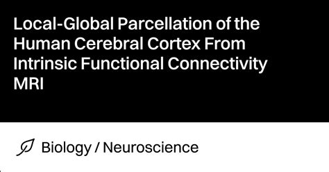 Local Global Parcellation Of The Human Cerebral Cortex From Intrinsic Functional Connectivity Mri