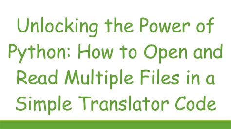 Unlocking The Power Of Python How To Open And Read Multiple Files In A Simple Translator Code