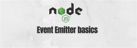 Event Emitter Basics In Nodejs Tech Tonic