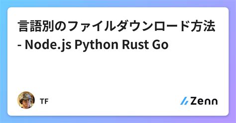 言語別のファイルダウンロード方法 Nodejs Python Rust Go