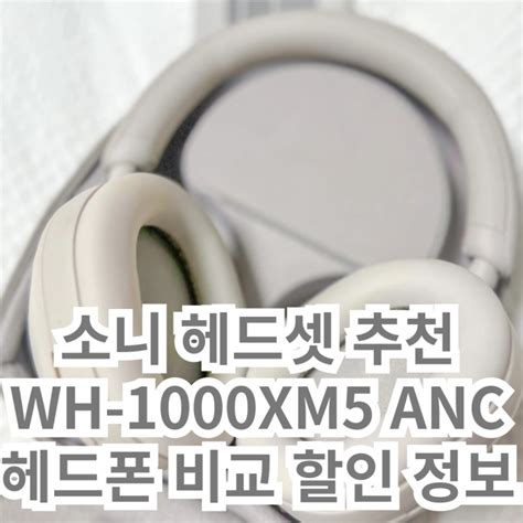 소니 헤드셋 추천 Wh 1000xm5 노이즈 캔슬링 헤드폰 비교 할인 정보 공유 네이버 블로그