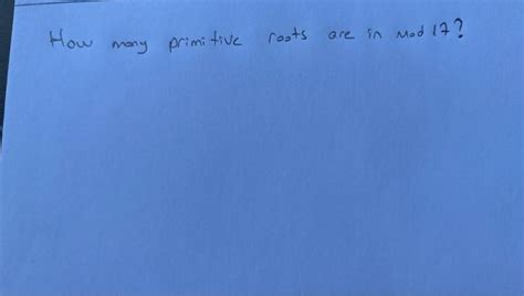 Solved How Many Primitive Roots Are In Mod 17