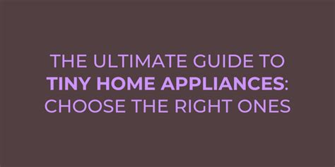 The Ultimate Guide To Tiny Home Appliances Choose The Right Ones