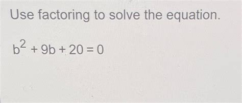 Solved Use Factoring To Solve The Equation B2 9b 20 0 Chegg Com