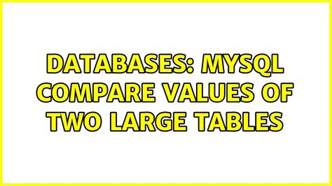 Databases Mysql Compare Values Of Two Large Tables 2 Solutions
