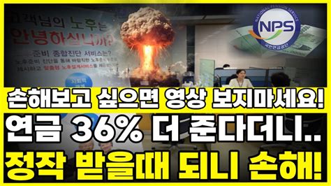 국민연금 손해보고 싶으면 영상안봐도 됩니다 연금 36더 준다고 연기했더니 정작 받을 때 되니 더 내라한다 국민연금 조기수령과 연기수령 비교해보고 결정하세요