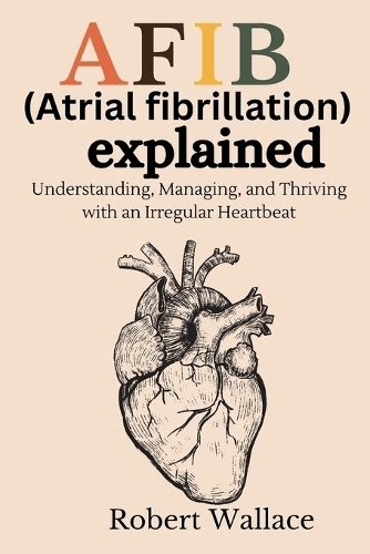 Afib Atrial Fibrillation Explained By Robert Wallace Waterstones
