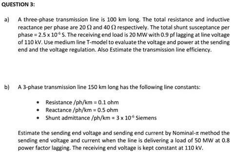 Question 3 A A Three Phase Transmission Line Is 100 Km Long The Total Resistance And