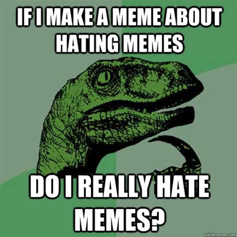 If I Make A Meme About Hating Memes Do I Really Hate Memes