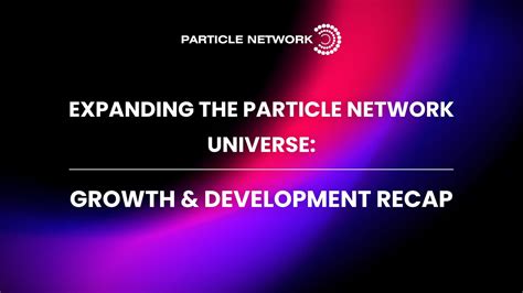 Expanding Particle Network Growth And Development Recap