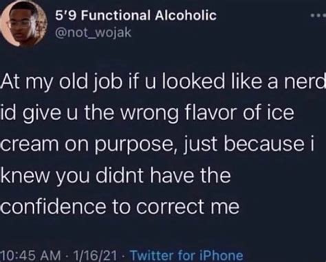 59 Functional Alcoholic Not Wojak At My Old Job If U Looked Like A Nerd Id Give U The Wrong