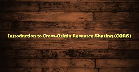 Introduction To Cross Origin Resource Sharing Cors 9jaoncloud