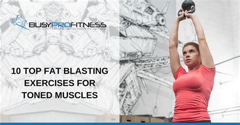 10 Top Fat Blasting Exercises For Toned Muscles Busy Pro Fitness