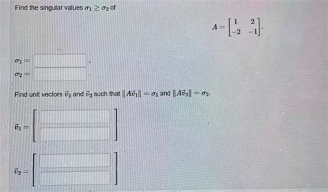 solved find the singular values σ1≥σ2 of a [1−22−1] σ1 σ2