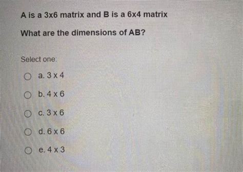 Solved A Is A 3x6 Matrix And B Is A 6x4 Matrix What Are The Solved A Is A 3x6 Matrix And B Is A 6x4 Matrix What Are The