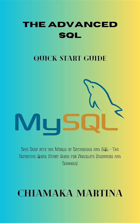 The Advanced Sql Quick Start Guide Dive Deep Into The World Of Databases And Sql