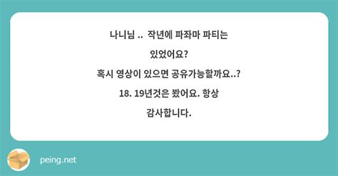 나니님 작년에 파좌마 파티는 있었어요 혹시 영상이 있으면 공유가능할까요 18 19년것은 Peing 質問箱