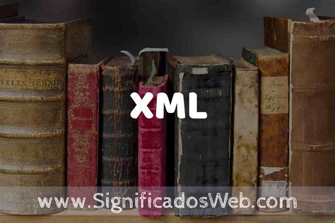 Definición de XML Que es 5 Ejemplos Tipos y Para que Sirve Sinónimo y Significado