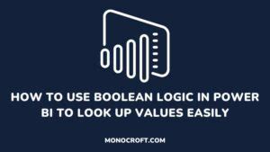 How To Use Boolean Logic In Power BI To Look Up Values Easily Monocroft
