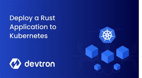 How To Deploy Rust Applications To Kubernetes Devtron
