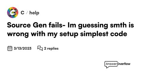 Source Gen Fails Im Guessing Smth Is Wrong With My Setup Simplest Code C