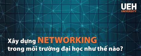 Xây dựng networking trong môi trường đại học như thế nào Ban Chăm sóc người học
