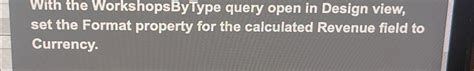 Solved With The Workshopsbytype Query Open In Design View