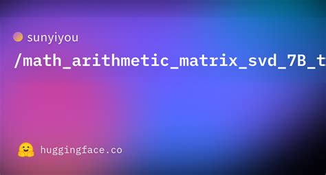 Sunyiyou Math Arithmetic Matrix Svd 7b Train · Datasets At Hugging Face