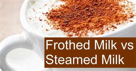Frothed Milk Vs Steamed Milk What Are The Differences Ffee